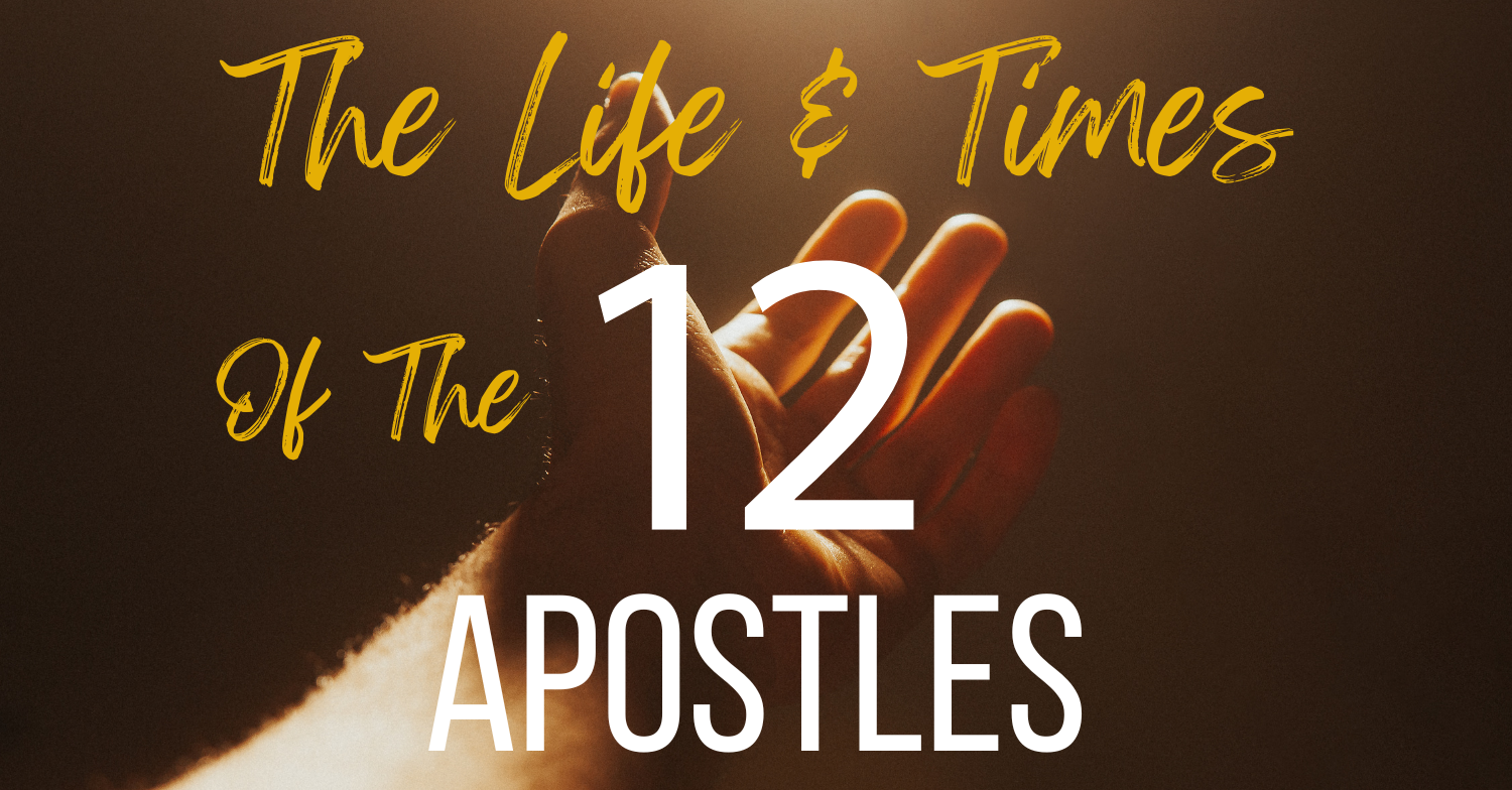 The Life and Times of the Twelve Original Apostles